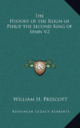 The History of the Reign of Philip the Second King of Spain V2 by ...