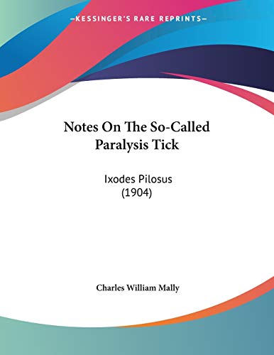 Notes On The So-Called Paralysis Tick: Ixodes Pilosus by Charles ...