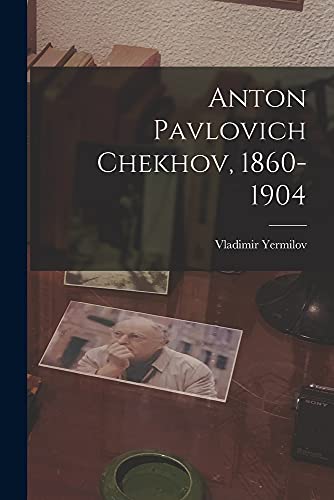 Anton Pavlovich Chekhov, 1860-1904 by Vladimir Yermilov | Goodreads