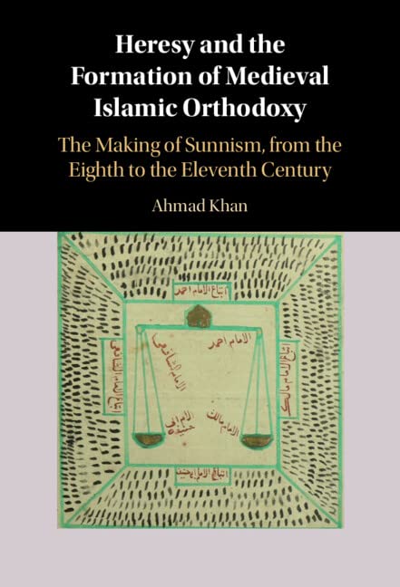 Heresy and the Formation of Medieval Islamic Orthodoxy: The Making of ...