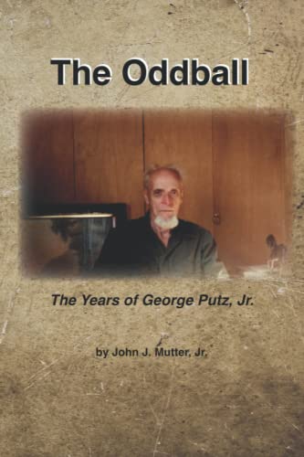 The Oddball: The Years of George Putz, Jr. by John J. Mutter Jr. | Goodreads