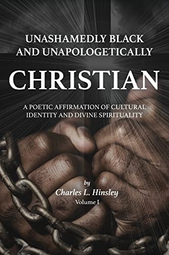Unashamedly Black and Unapologetically Christian (Volume I): A Poetic ...