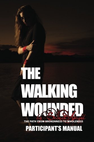 The Walking Wounded Participant's Manual: The Path from Brokenness to Wholeness by Secret Angel ...