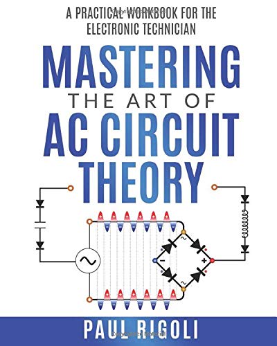 Mastering the Art of AC Circuit Theory: A Practical Workbook for the Electronic Technician by ...