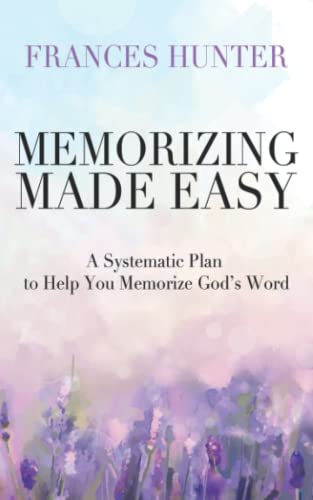 Memorizing Made Easy: A Systematic Plan to Help You Memorize God’s Word ...