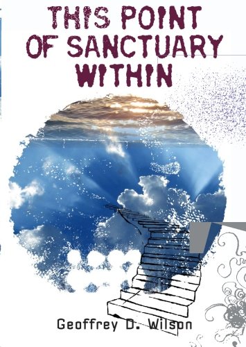 This Point of Sanctuary Within by Geoffrey D. Wilson | Goodreads