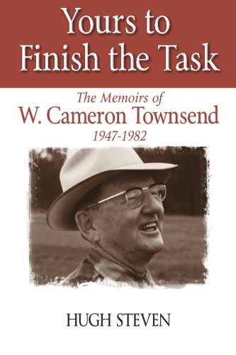 Yours To Finish The Task: The Memoirs of W. Cameron Townsend, Part Four: 1947-1982 by Mr. Hugh ...
