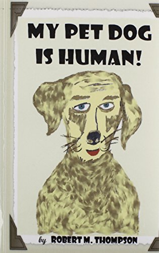 My Pet Dog is Human! by Robert M Thompson | Goodreads