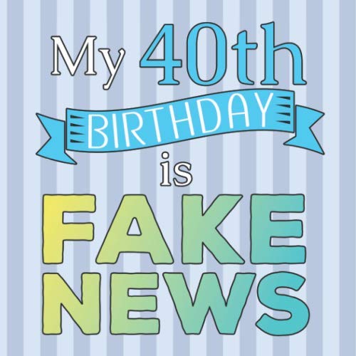 My 40th Birthday is Fake News: Funny Guest Signing Guestbook for Adult ...