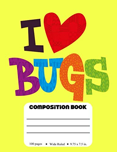 I Love Bugs Composition Book: Bug Lovers Wide Ruled Notebook for Kids ...