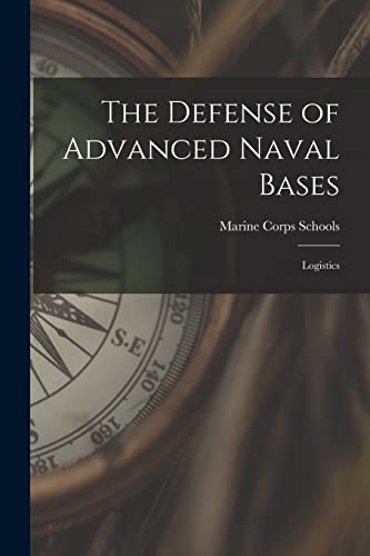 The Defense of Advanced Naval Bases: Logistics by Marine Corps Schools ...