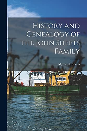 History and Genealogy of the John Sheets Family by Myrtle O 1885 ...