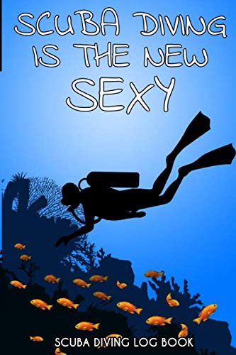 Scuba Diving Is The New Sexy: Scuba Diving Log Book by Log Books MM ...