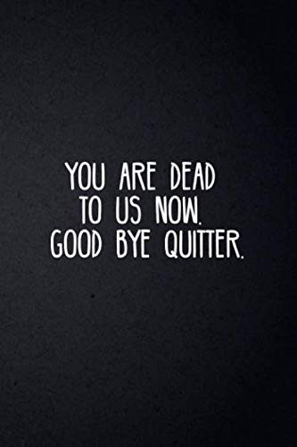 You are dead to us now. Good bye quitter.: Perfect goodbye gift to ...