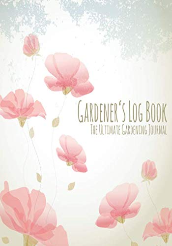 Gardener's Log Book: The Ultimate Gardening Journal And Planting Log ...