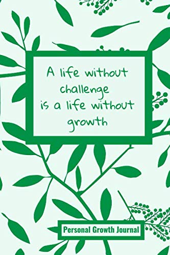 A LIFE WITHOUT CHALLENGE IS A LIFE WITHOUT GROWTH: PERSONAL GROWTH ...