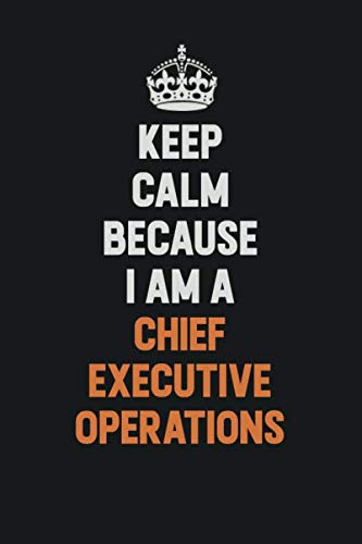 Keep Calm Because I Am A Chief Executive Operations: Inspirational life ...