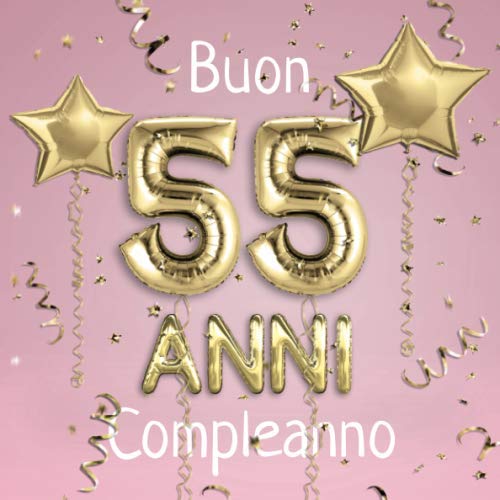 Buon Compleanno 55 Anni: Il libro d'oro dei miei 55 anni - 21x21cm - Un ...