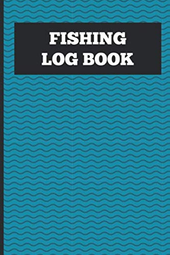 Fishing Log Book: Serious Fisherman Notebook Record Fishing Trip ...