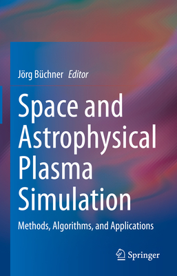 Space and Astrophysical Plasma Simulation: Methods, Algorithms, and ...