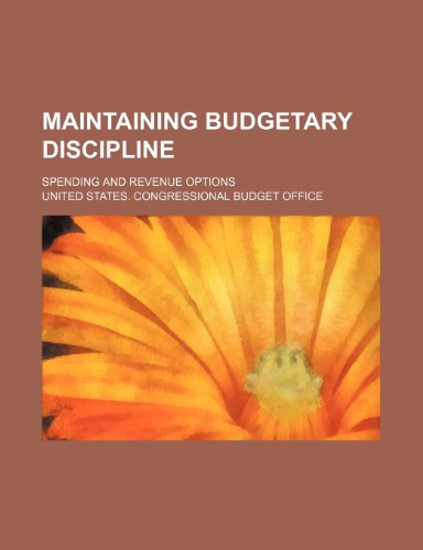 Maintaining budgetary discipline; spending and revenue options by ...