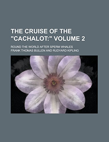The Cruise of the "Cachalot; Round the World After Sperm Whales Volume ...