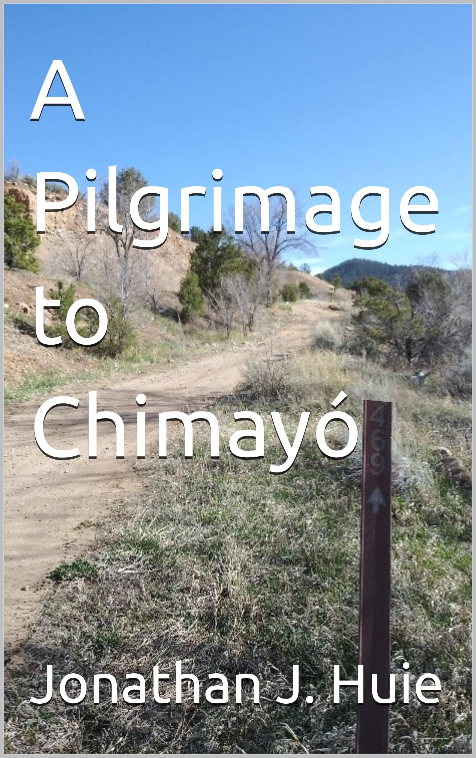A Pilgrimage to Chimayó by Jonathan J. Huie | Goodreads