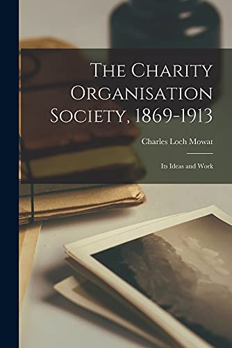 The Charity Organisation Society, 1869-1913: Its Ideas and Work by ...