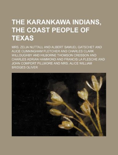 The Karankawa Indians, the coast people of Texas by Mrs. Zelia Nuttall ...