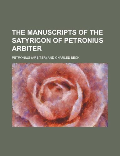 The manuscripts of the Satyricon of Petronius Arbiter by Petronius ...