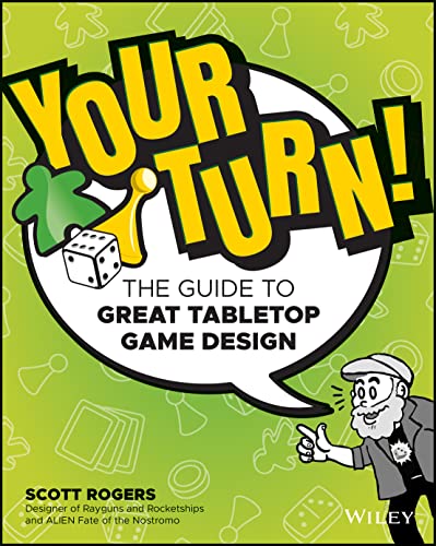 Your Turn!: The Guide to Great Tabletop Game Design by Scott Rogers ...