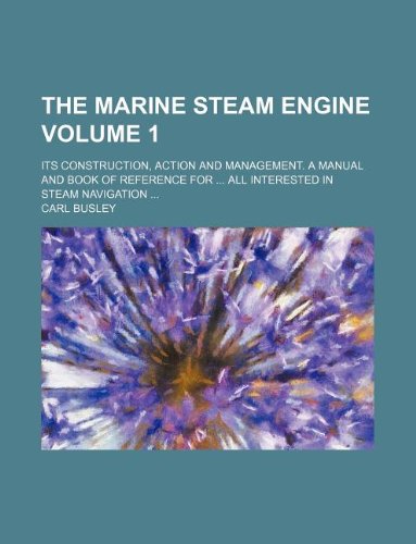 The marine steam engine Volume 1; Its construction, action and ...