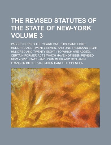 The Revised Statutes of the State of New-York; Passed During the Years ...