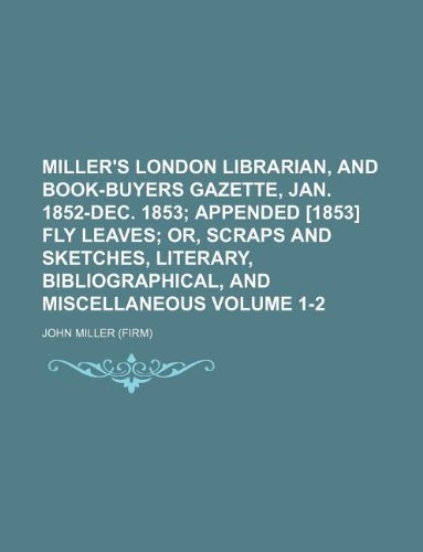 Miller's London librarian, and book-buyers gazette, Jan. 1852-Dec. 1853 ...