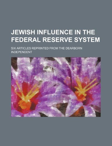 Jewish Influence in the Federal Reserve System; Six Articles Reprinted ...