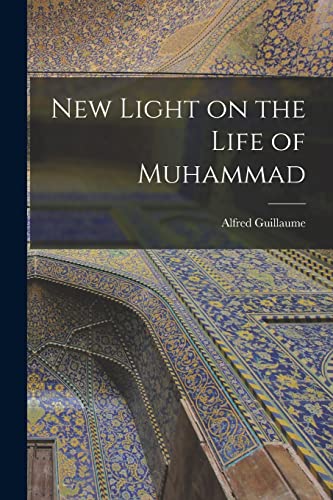 New Light on the Life of Muhammad by Alfred Guillaume | Goodreads