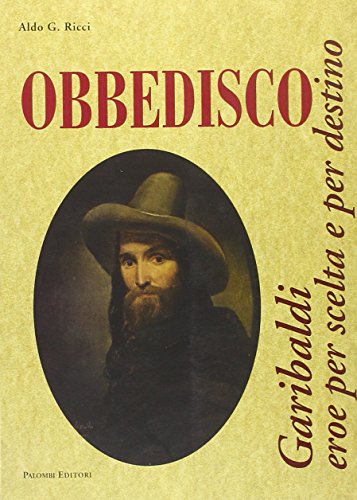 Obbedisco. Garibaldi eroe per scelta e per destino by aldo-g-ricci ...