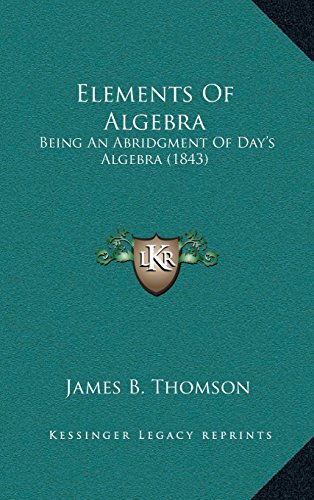 Elements Of Algebra: Being An Abridgment Of Day’s Algebra by James B ...