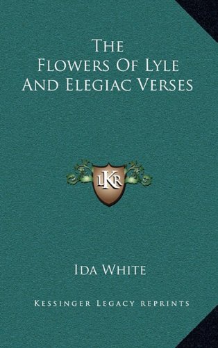 The Flowers Of Lyle And Elegiac Verses by Ida White | Goodreads