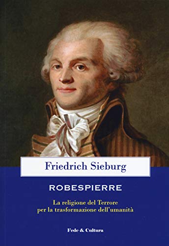 Robespierre. La religione del Terrore per la trasformazione dell ...