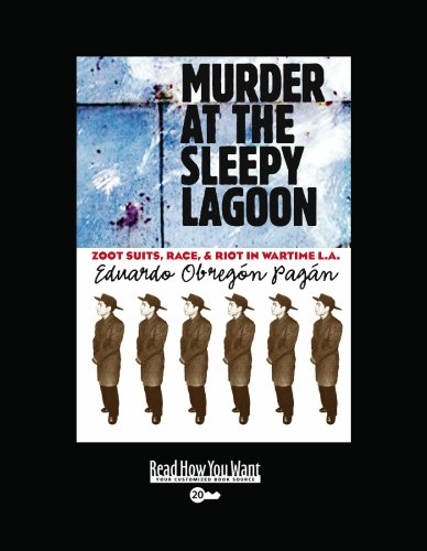 Murder at the Sleepy Lagoon: Zoot Suits, Race, and Riot in Wartime L.a ...
