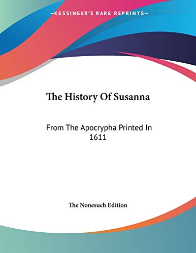 The History of Susanna: From the Apocrypha Printed in 1611 by Nonesuch ...