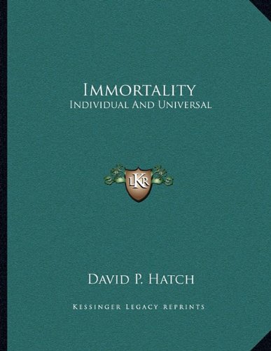 Immortality: Individual And Universal by David P. Hatch | Goodreads