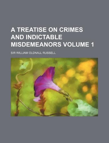 A treatise on crimes and indictable misdemeanors Volume 1 by Sir ...
