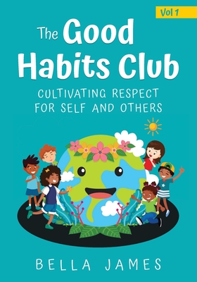 The Good Habits Club: Cultivating Respect for Self and Others by Bella ...