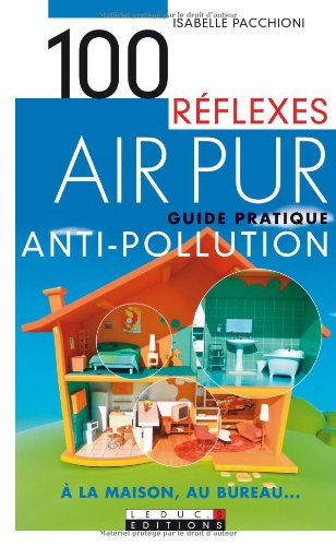 100 réflexes air pur: Guide pratique antipollution à la maison et au ...