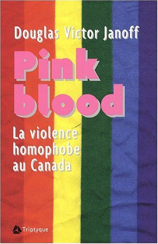 Pink blood - la violence homophobe au Canada by Douglas Victor Janoff ...