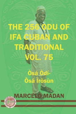 THE 256 ODU OF IFA CUBAN AND TRADITIONAL VOL. 75 OSA ODI-OSA IROSUN by Marcelo Madan | Goodreads