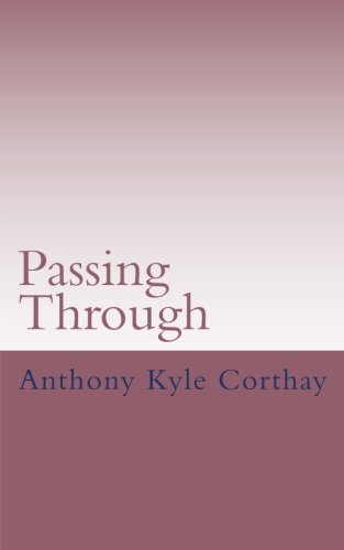 Passing Through by Anthony Kyle Corthay | Goodreads