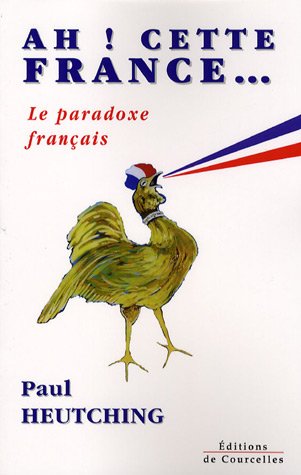Ah! Cette France. . . : Le paradoxe français by PAUL HEUTCHING | Goodreads